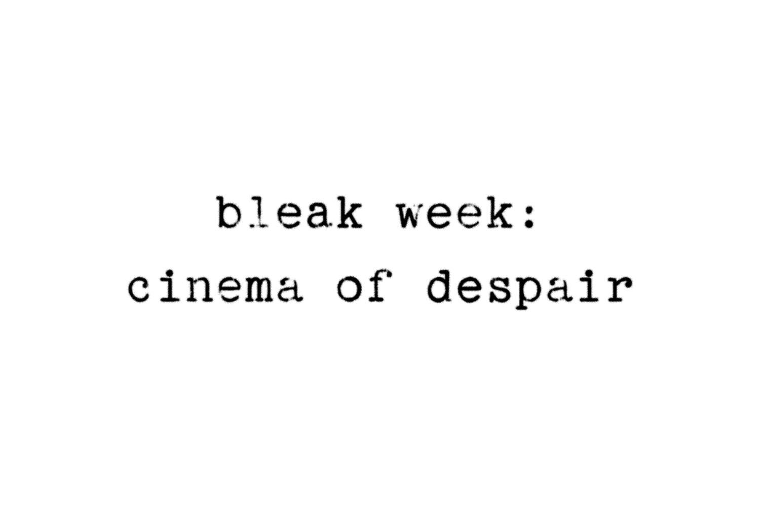 Bleak Week: Cinema of Despair | Music Box Theatre